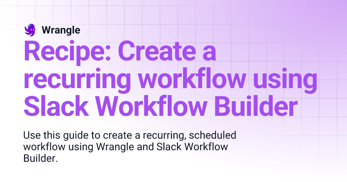 Recipe: Create a recurring workflow using Slack Workflow Builder | Wrangle